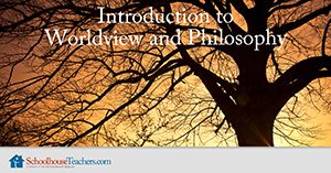 Introduction to Worldview and Philosophy - SchoolhouseTeachers.com